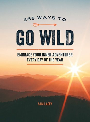 365 Ways to Go Wild: Embrace Your Inner Adventurer Every Day of the ...