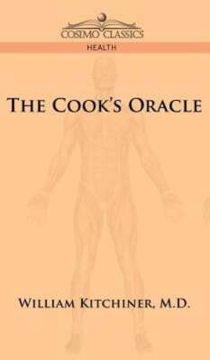 The Cook's Oracle by William Kitchiner: New 9781945934162| eBay