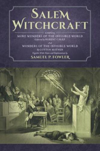 Salem Witchcraft : Comprising More Wonders of the Invisible World ...