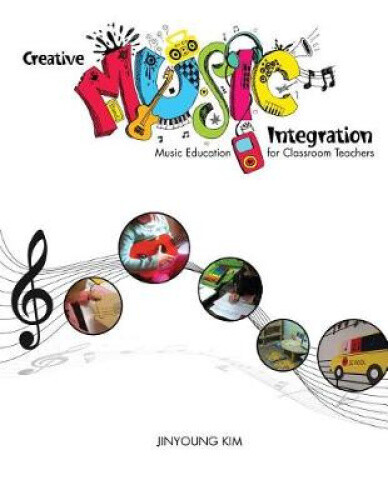 Creative Music Integration: Music Education for Classroom Teachers ...