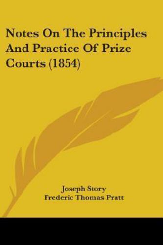 Notes on the Principles and Practice of Prize Courts by Joseph Story ...