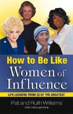 How to Be Like Women of Influence: Life Lessons from 20 of the Greatest ...