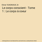 Le corps conscient - Tome 1 : Le corps à coeur, Olivier VUAGNIAUX, Dr | eBay.de
