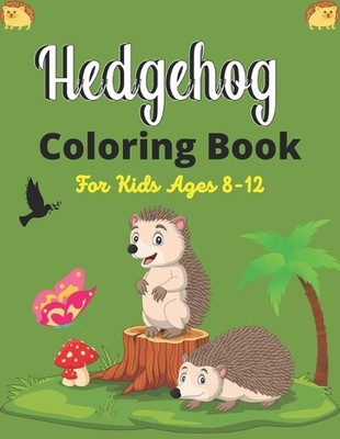 Hedgehog Coloring Book For Kids Ages 8-12: Cute Hedgehogs Designs to ...
