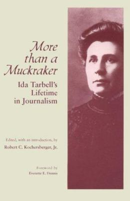More Than a Muckraker : Ida Tarbell's Lifetime in Journalism (2017 ...