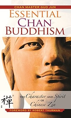 ESSENTIAL CHAN BUDDHISM: THE CHARACTER AND SPIRIT OF By Guo Jun ...