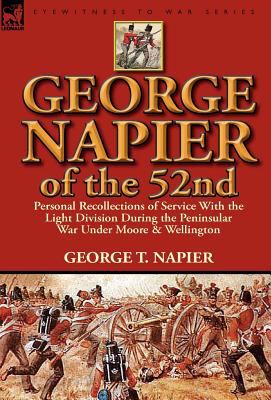 George Napier of The 52nd : Personal Recollections of Service with the ...