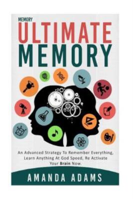 Ultimate Memory: An Advanced Strategy To Remember Everything, Learn ...