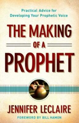 The Making Of A Prophet: Practical Advice For Developing Your Prophetic ...