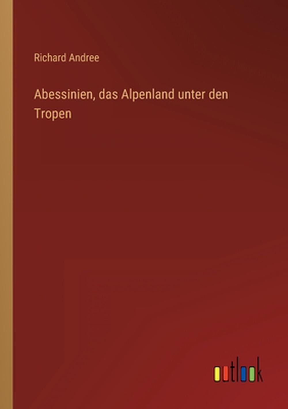 Abessinien, das Alpenland unter den Tropen by Richard Andree Paperback ...