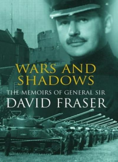 War and Shadows. Memoirs of General Sir David Fraser By General Sir ...