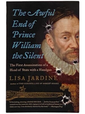 The Awful End of Prince William the Silent: The First Assassination of ...