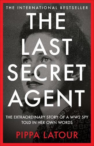 The Last Secret Agent: The Extraordinary Story of a WW2 Spy in Her Own ...