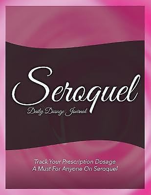 Seroquel Daily Dosage Journal : Track Your Prescription Dosage: a Must ...