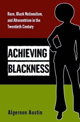 Achieving Blackness: Race, Black Nationalism, and Afrocentrism in the ...