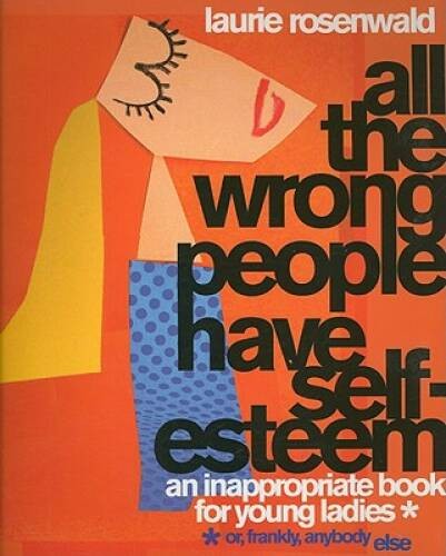 All the Wrong People Have Self-Esteem: An Inappropriate Book for Y ...