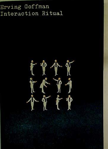 INTERACTION RITUAL: ESSAYS ON FACE-TO-FACE BEHAVIOR By Erving. Goffman ...