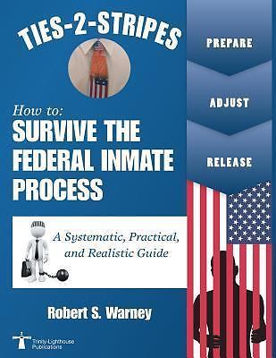 Ties-2-Stripes : How to Survive the Federal Inmate Process: a ...