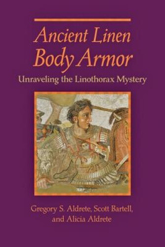 Reconstructing Ancient Linen Body Armor: Unraveling the Linothorax ...
