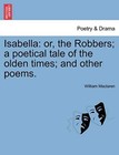 Isabella: or, the Robbers; a poetical tale of the olden times; and ...