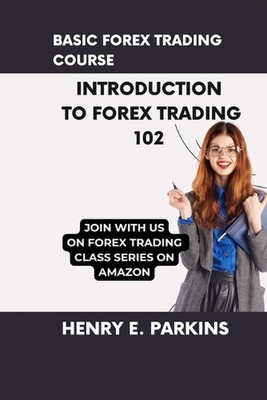 Basic Forex Trading Course: Introduction to Forex Trading 102 by Henry E. Parkin | eBay