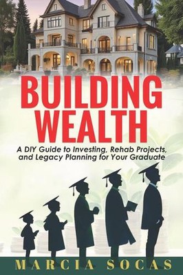Building Wealth: A DIY Guide to Investing, Rehab Projects, and Legacy Planning f 9781956370607| eBay