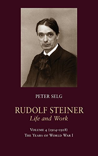 Rudolf Steiner, Life and Work: The Years of World War I: 4 by Selg ...