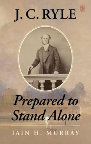J.C. Ryle: Prepared to Stand Alone by Iain H Murray: New 9781848716780 ...