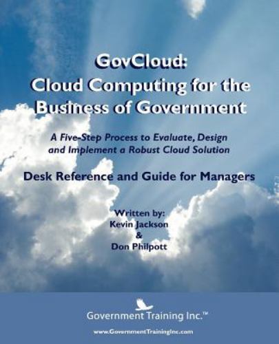 GovCloud : A Five-Step Process to Evaluate, Design and Implement A Robust Cloud Solution by ...