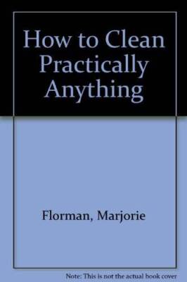 How to Clean Practically Anything - Paperback By Florman, Marjorie ...