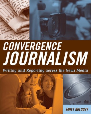Convergence Journalism: Writing and Reporting across the News Media by ...