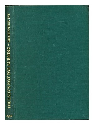 FRY, CHRISTOPHER (1907-2005) The lady's not for burning: a comedy 1949 ...