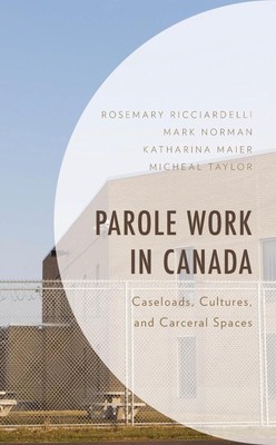Parole Work in Canada: Caseloads, Cultures, and Carceral Spaces by ...