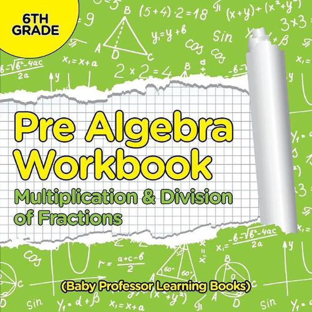Pre Algebra Workbook 6th Grade: Multiplication & Division of Fractions ...