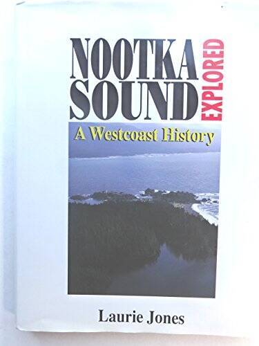Nootka Sound Explored: A Westcoast History - Hardcover By Jones, Laurie ...