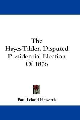 Hayes-Tilden Disputed Presidential Election Of 1876 by Paul Leland ...