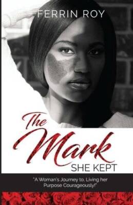 The Mark She Kept: A Womans Journey to, Living her Purpose Courageously ...