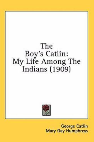 Boy's Catlin : My Life among the Indians (1909) by George Catlin (2008 ...