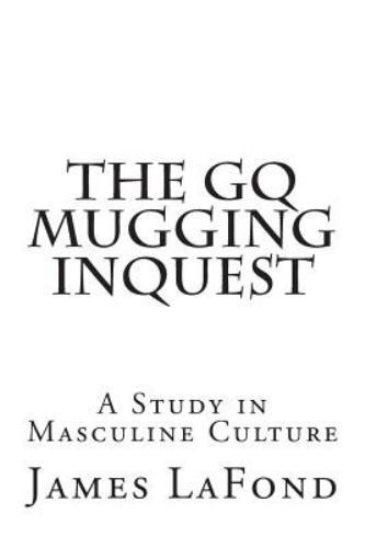 GQ Mugging Inquest : A Study in Masculine Culture by James LaFond (2015 ...