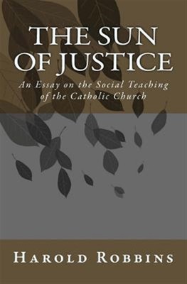 Sun of Justice: An Essay on the Social Teaching of the Catholic Church ...