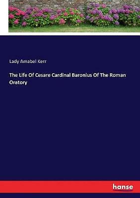 The Life Of Cesare Cardinal Baronius Of The Roman Oratory by Lady ...