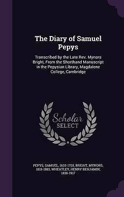 The Diary of Samuel Pepys: Transcribed by the Late REV. Mynors Bright ...