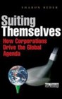 Suiting Themselves: How Corporations Drive the Global Agenda by Beder ...