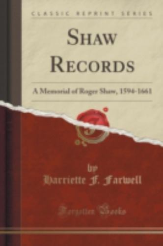 Shaw Records : A Memorial of Roger Shaw, 1594-1661 (Classic Reprint) by Harriette F. Farwell ...