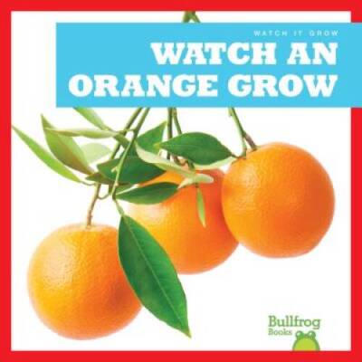 Watch an Orange Grow (Bullfrog Books: Watch It Grow) - Library Binding ...