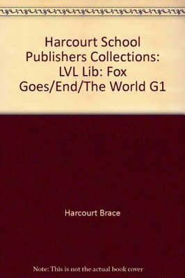 Harcourt School Publishers Collections: Lvl Lib:Fox Goes/End/The World ...