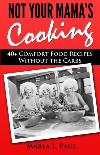 NOT YOUR MAMA'S COOKING: 40+ COMFORT FOOD RECIPES WITHOUT By Marla L ...