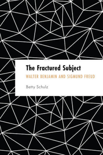 The Fractured Subject: Walter Benjamin and Sigmund Freud (Founding C ...