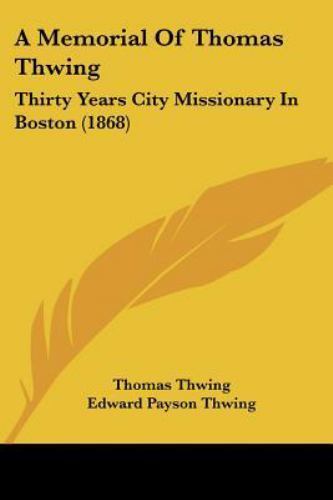 Memorial of Thomas Thwing : Thirty Years City Missionary in Boston ...
