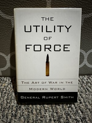 The Utility of Force: The Art of War in the Modern World by Smith ...